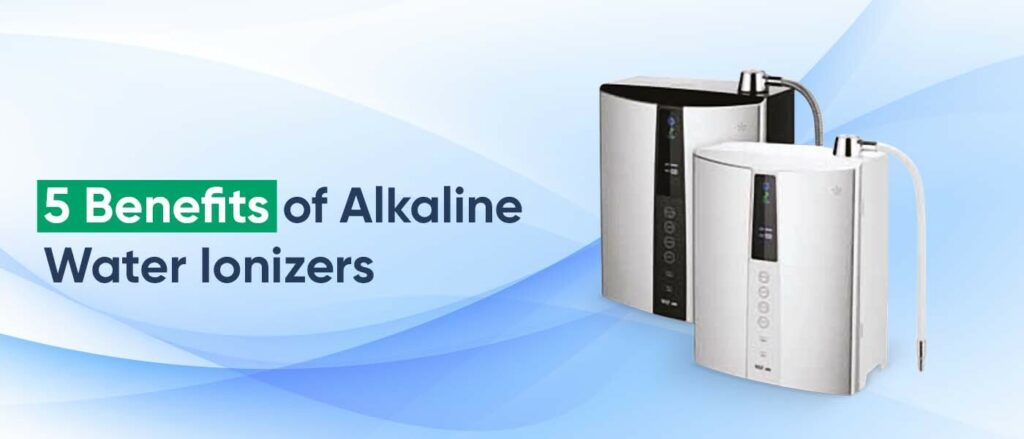 5 Benefits of Alkaline Water Ionizers
