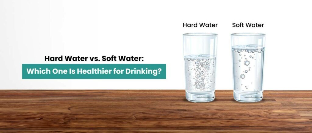 Hard Water vs. Soft Water: Which one is Healthier for Drinking?